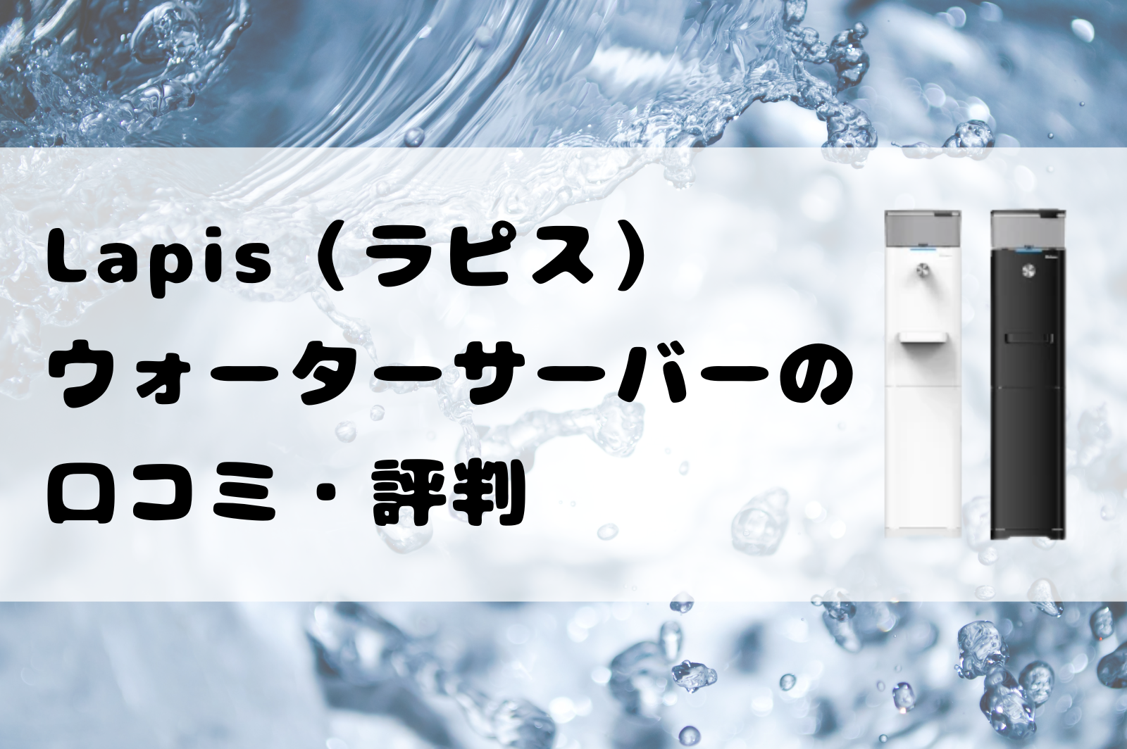 【浄水型】Lapis（ラピス）ウォーターサーバーの口コミ・評判｜使いやすいポイントも徹底解説！ - ウォーターサーバーinfo